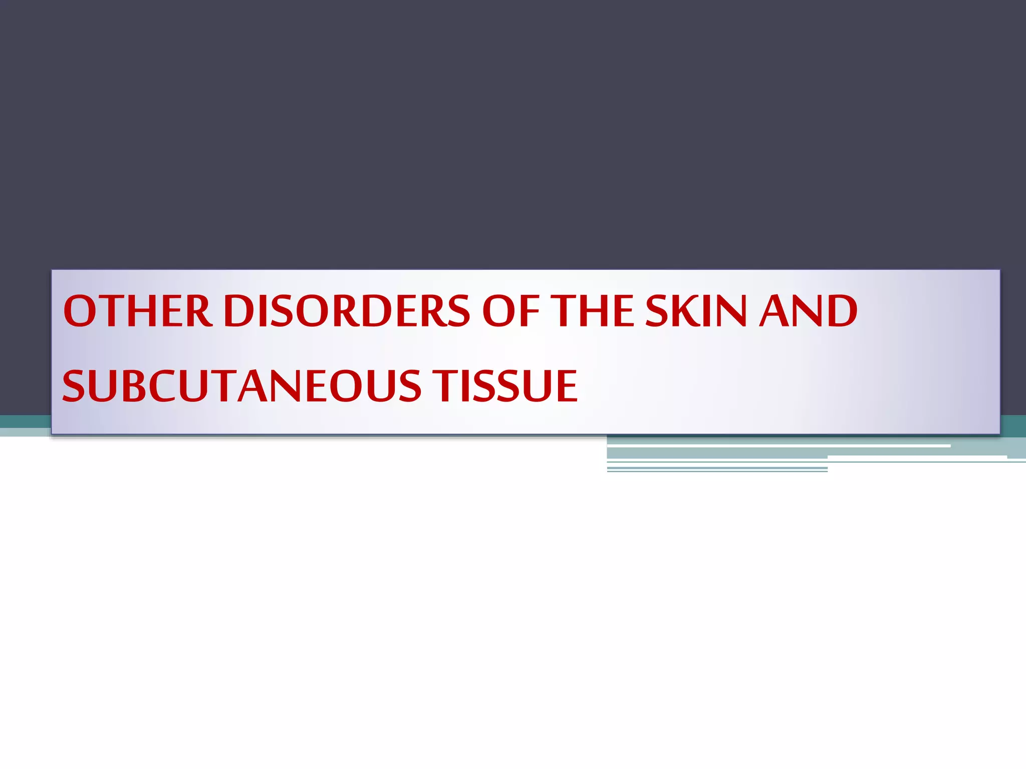 Other disorders of the skin and subcutaneous tissue | PPT