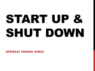 Operasi Teknik Kimia. Start up & shut down | PDF