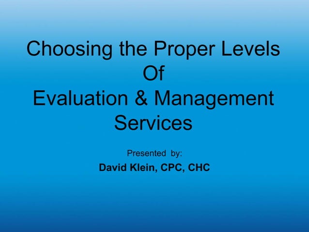Choosing Proper Levels of EM Services - Dave Klein, CPC, CHC | PPT