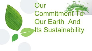 Our commitment to our earth and its sustainability | PPT