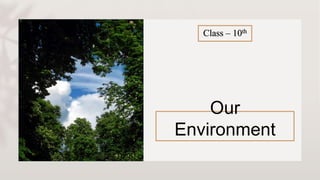 Our Environment Class - 10th | PPTX