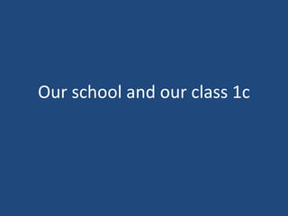 Our school and our class 1c | PPT