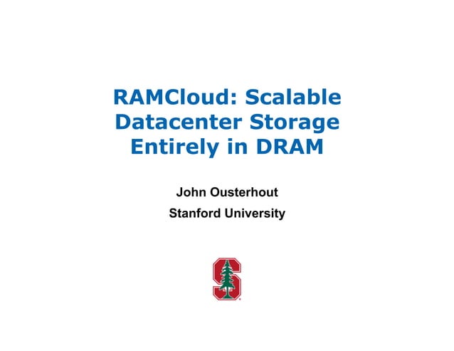 RAMCloud: Scalable Datacenter Storage Entirely in DRAM | PPT
