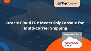 Oracle Cloud ERP meets ShipConsole for Multi-Carrier Shipping | PPT