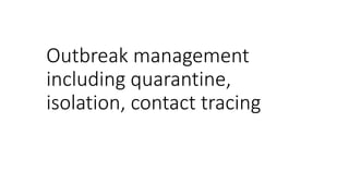 Outbreak management including quarantine, isolation, contact.pptx