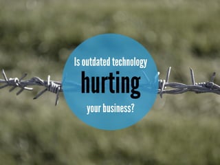 Is Outdated Technology Hurting Your Business? | PPT