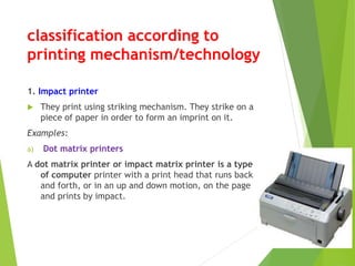 They print using striking mechanism. They strike on a piece of paper in ...
