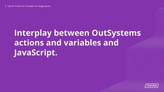 OutSystems Tricks & Tips for Complex UI Integrations | PPT