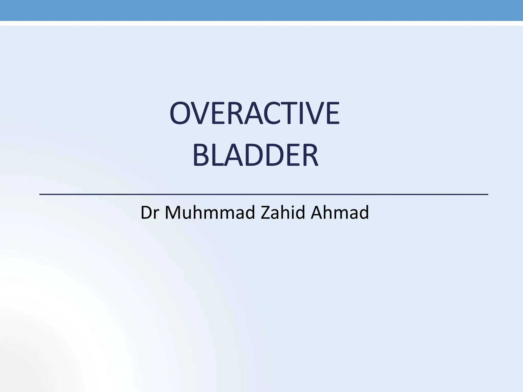 Overactive-Bladder-By-Dr-M-Zahid-Ahmad.pptx