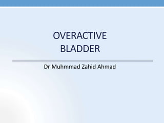 Overactive-Bladder-By-Dr-M-Zahid-Ahmad.pptx