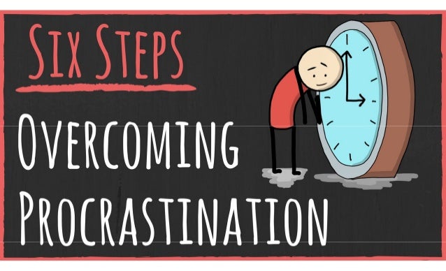 Six Steps for Overcoming Procrastination Six Steps for Overcoming Procrastination