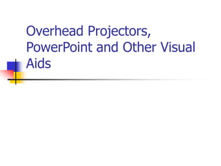 Overhead Projectors, PowerPoint and Other Visual Aids.ppt