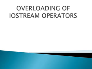 Overloading of io stream operators | PPT