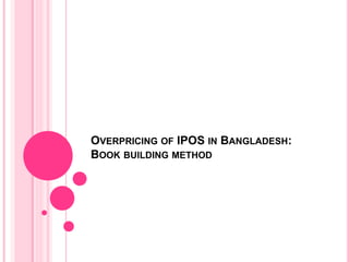 Overpricing of IPOS in Bangladesh: Book building method | PPTX