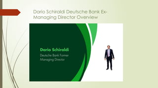 Overview of Dario Schiraldi Deutsche Bank Ex-Managing Director | PPT
