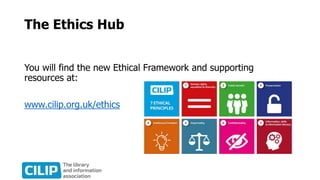 Overview of CILIP's Ethics review and new Ethical Framework | PPT