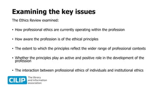 Overview of CILIP's Ethics review and new Ethical Framework | PPT
