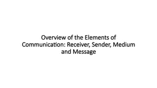 Overview of the Elements of Communication, Receiver, Sender, Medium and ...