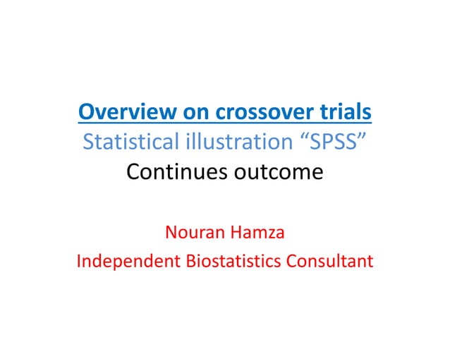 Overview on crossover trials Statistical illustration “SPSS” Continues ...