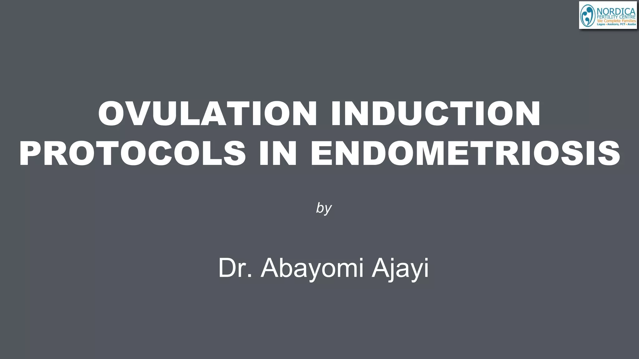 Ovulation Induction Protocols in Endometriosis - Dr. Abayomi Ajayi | PPTX