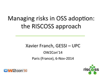 OW2con'14 - Managing risks in OSS adoption: the RISCOSS approach | PPT