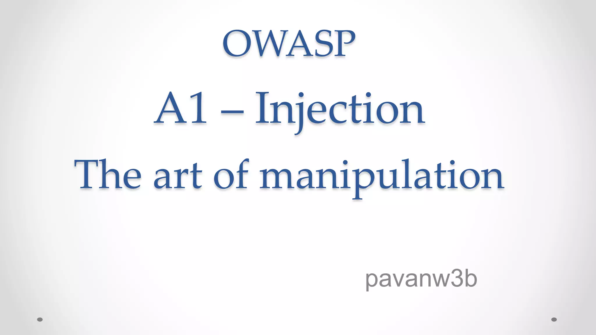 OWASP A1 - Injection | The art of manipulation | PPTX