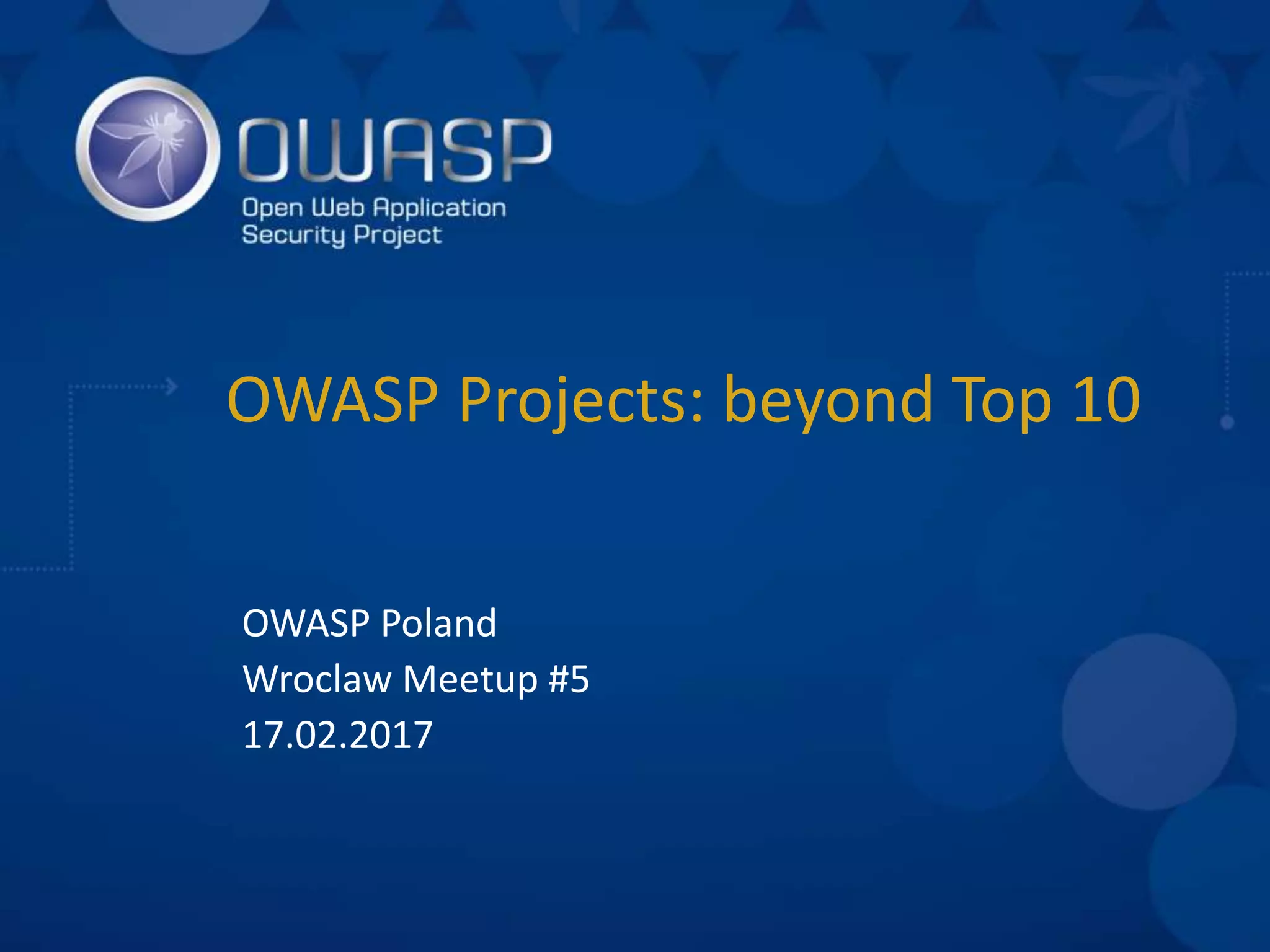 [Wroclaw #5] OWASP Projects: beyond Top 10 | PPT