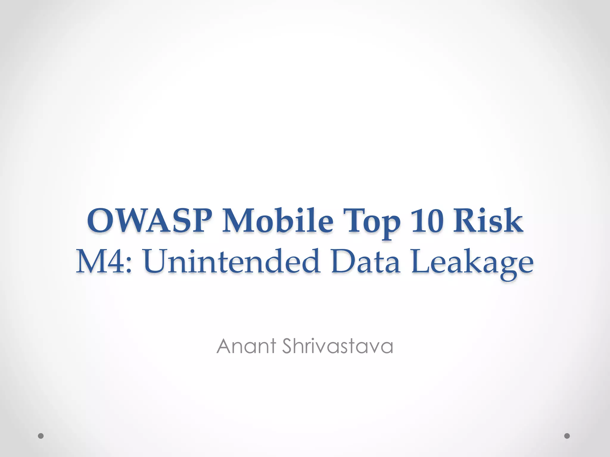 Owasp Mobile Risk Series : M4 : Unintended Data Leakage | PPT