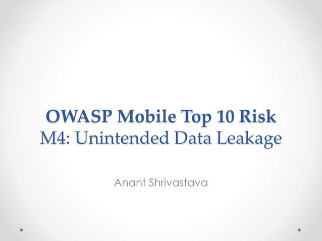 Owasp Mobile Risk Series : M4 : Unintended Data Leakage | PPT