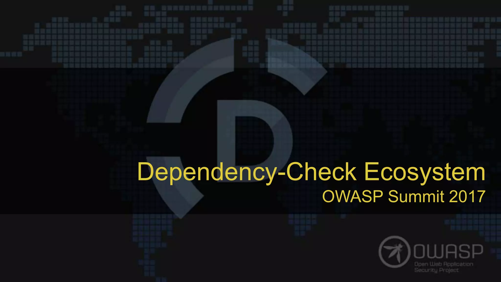 Dependency-Check Ecosystem - OWASP Summit 2017 | PPT