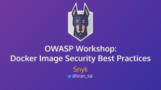 OWASP Workshop: Docker Image Security Best Practices by Liran Tal - January 2020 | PPT