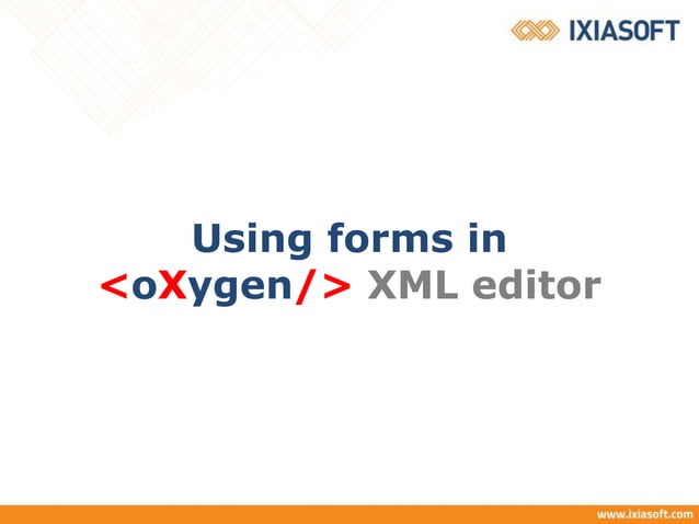 Using forms in oXygen XML editor | PPT