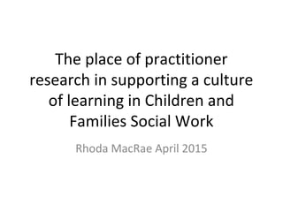 The place of practitioner research in supporting a culture of learrning ...