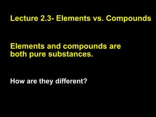 Lecture 2.3- Elements vs. Compounds | PPT
