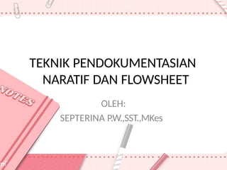 P2 TEKNIK PENDOKUMENTASIAN NARATIF DAN FLOWSHEET.pptx
