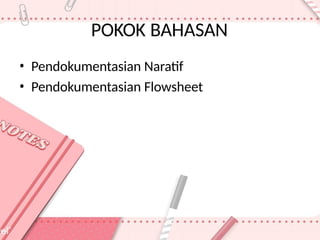 P2 TEKNIK PENDOKUMENTASIAN NARATIF DAN FLOWSHEET.pptx