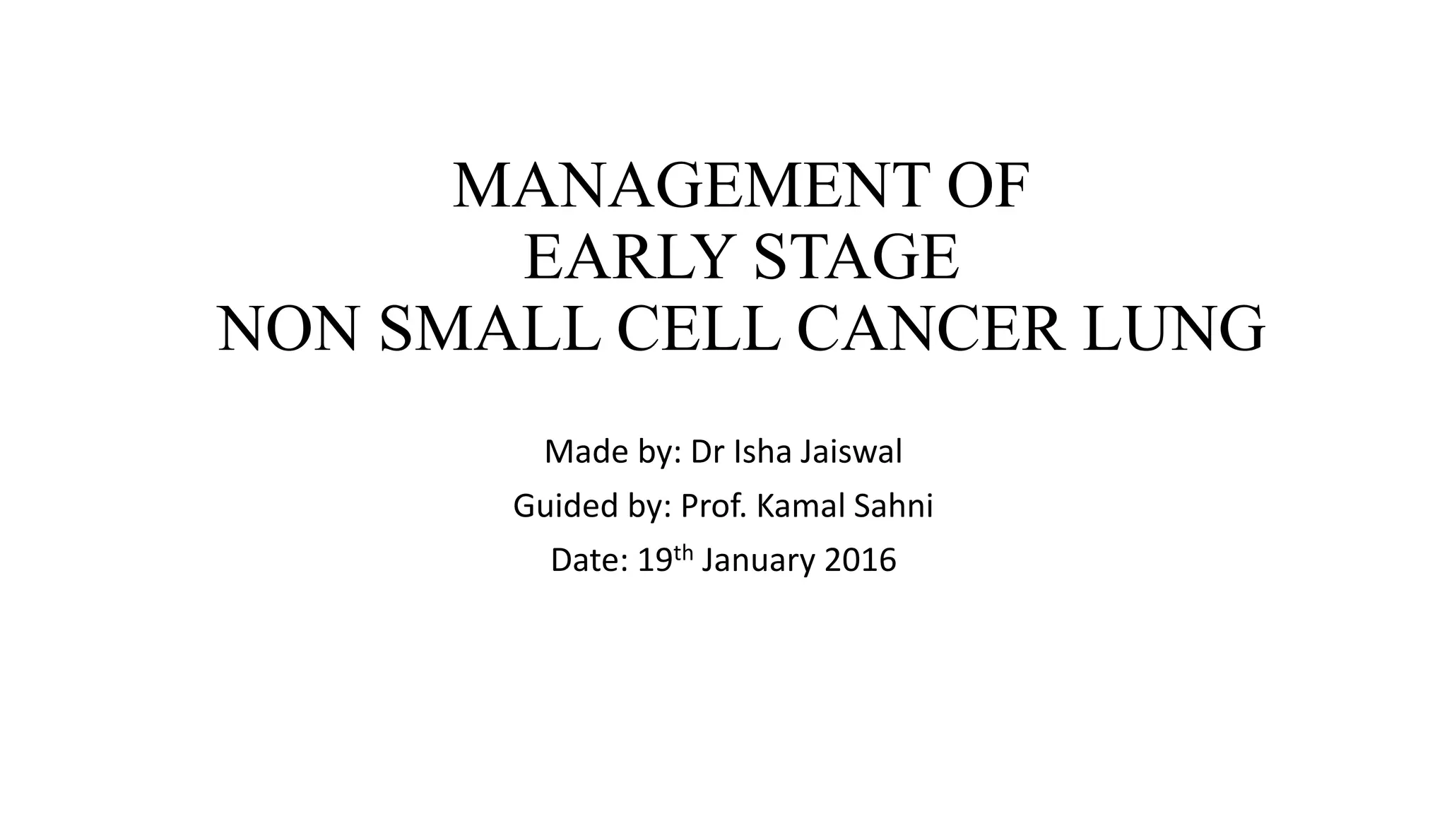 MANAGEMENT OF EARLY STAGE NON SMALL CELL LUNG CARCINOMA | PPTX