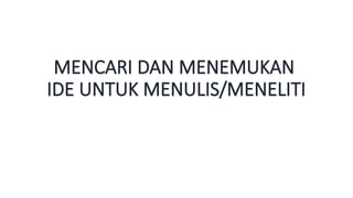MENCARI DAN MENEMUKAN IDE UNTUK MENULIS.pptx