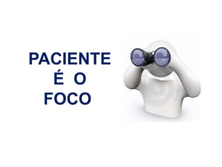 PACIENTE É O FOCO 2.pptx