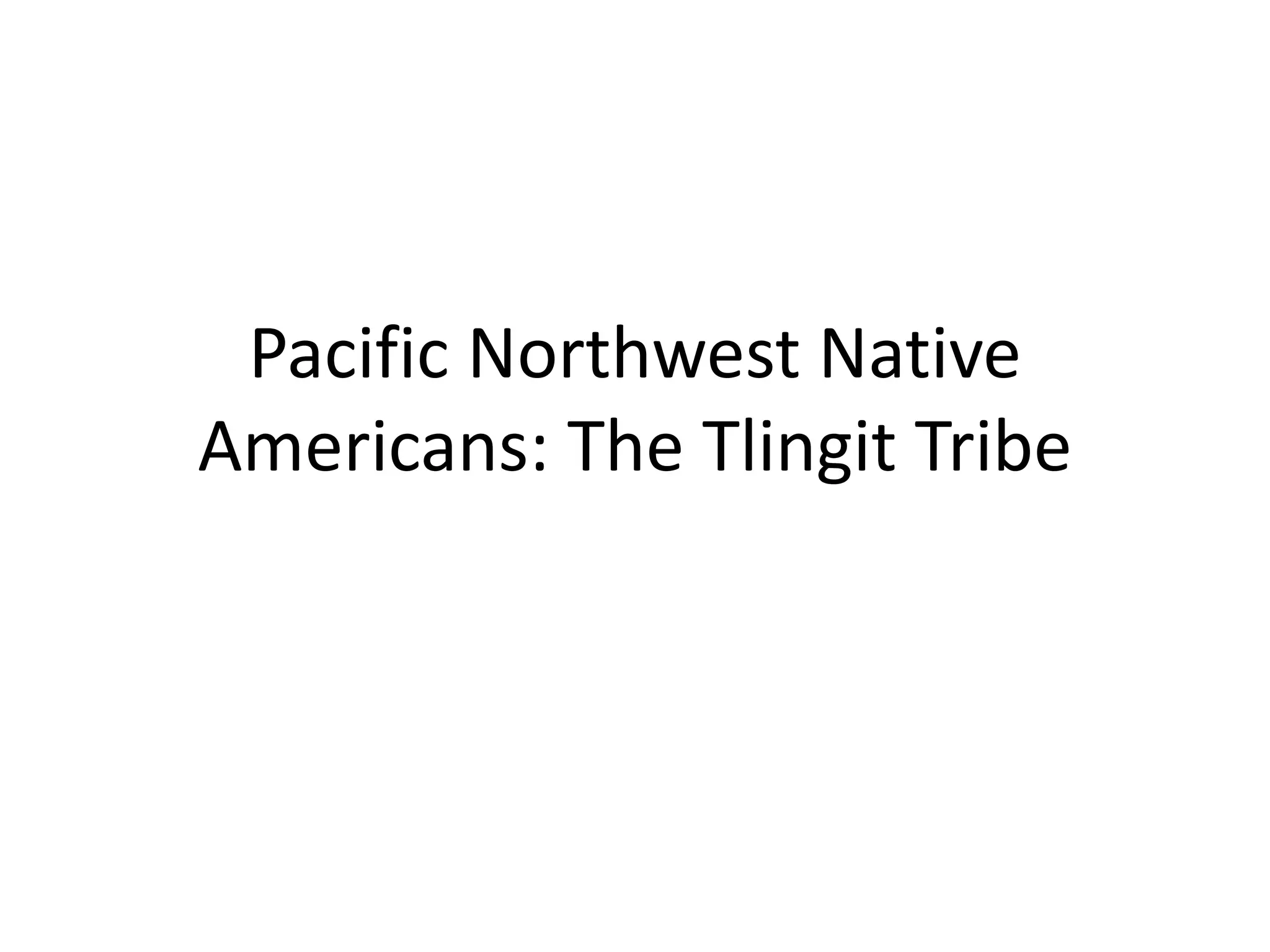 Pacific northwest native americans: Tlinget Tribe | PPTX