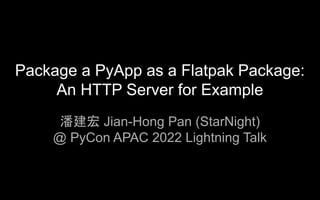 Package a PyApp as a Flatpak Package: An HTTP Server for Example @ PyCon APAC 2022 Lightning ...