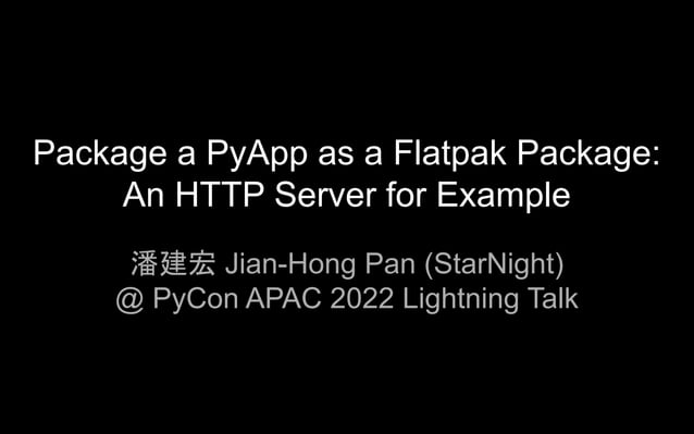Package a PyApp as a Flatpak Package: An HTTP Server for Example @ PyCon APAC 2022 Lightning ...