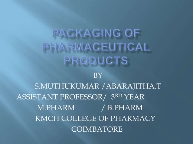 Packaging of pharmaceutical products,By Abarajitha,KMCH COP | PPT