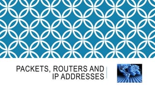 Packets, Routers and IP Addresses | PPTX | Internet for Beginners ...
