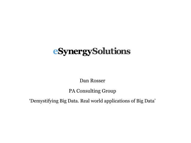 Dan Rossner - Demystifying Big Data. Real world applications of Big ...