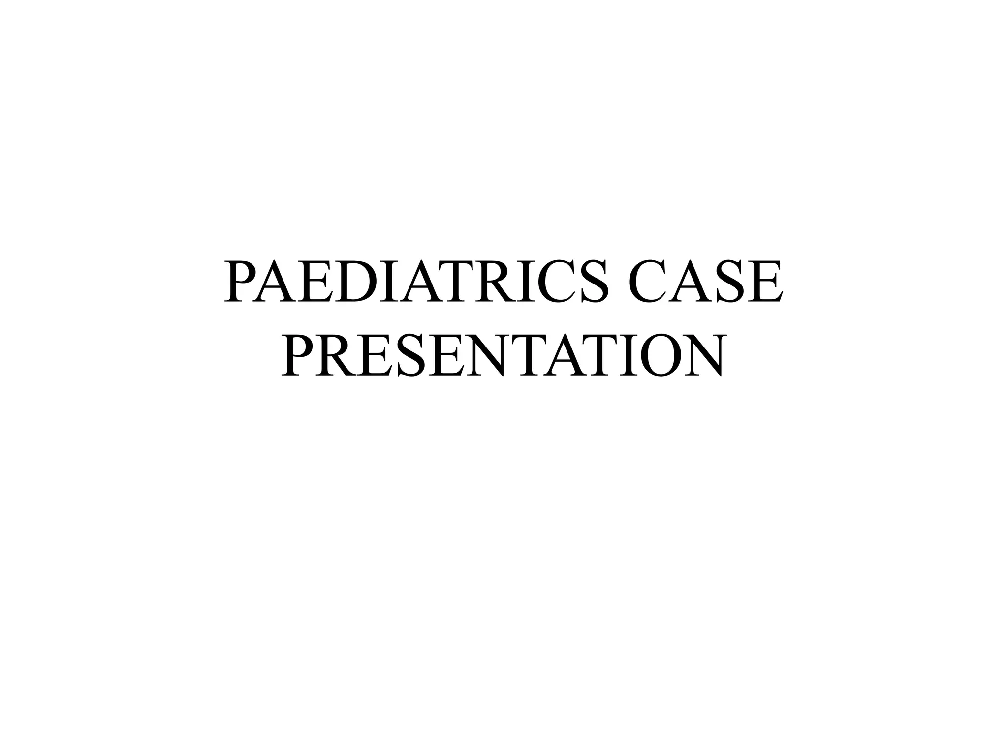 PAEDIATRICS CASE PRESENTATION.pptx