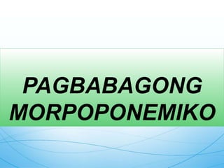 Pagbabagong morpoponemiko | PPTX