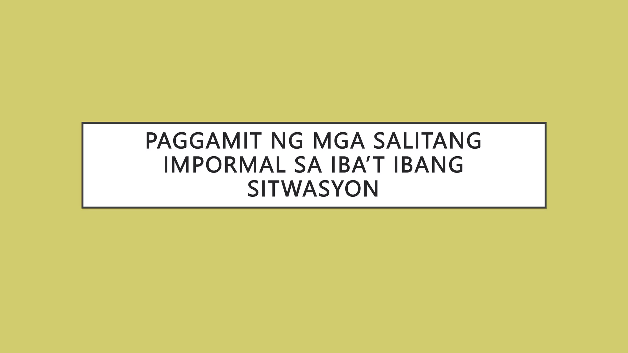 Paggamit ng mga Salitang Impormal sa Iba’t Ibang.pptx