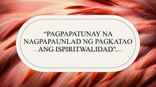 Pagpapatunay-na-nagpapaunlad-ng-pagkatao-ang-ispiritwalidad.pptx