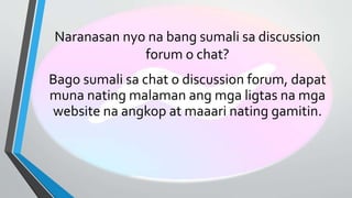 PAGSALI SA DISCUSSION FORUM AT CHAT SA LIGTAS AT RESPONSABLENG ...